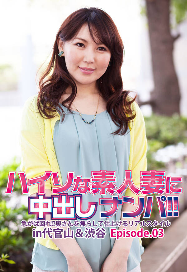 【新規登録で全巻50%還元!】ハイソな素人妻に中出しナンパ!!急がば回れ!?奥さんを焦らして仕上げるリアルスタイル In代官山&渋谷